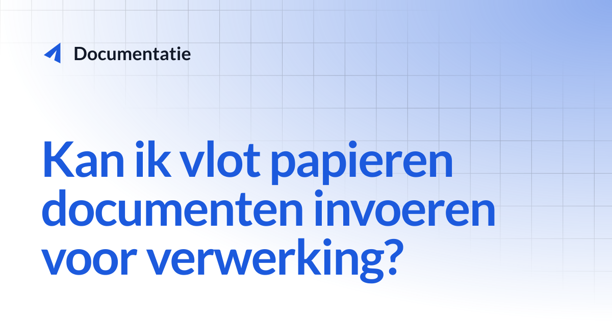 Kan ik vlot papieren documenten invoeren voor verwerking? | onFact.NL ...